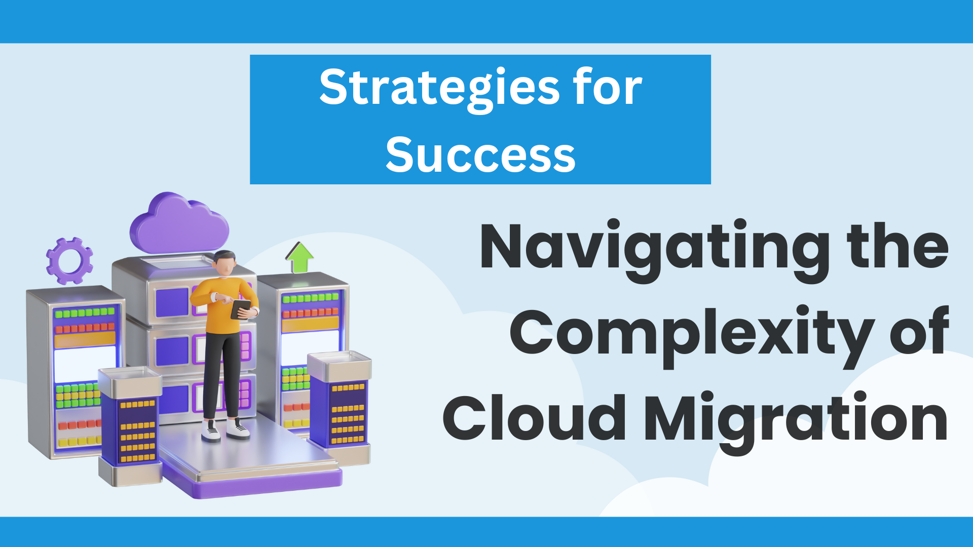 Navigating the Complexity of Cloud Migration: Strategies for Success Navigating the Complexity of Cloud Migration: Strategies for Success